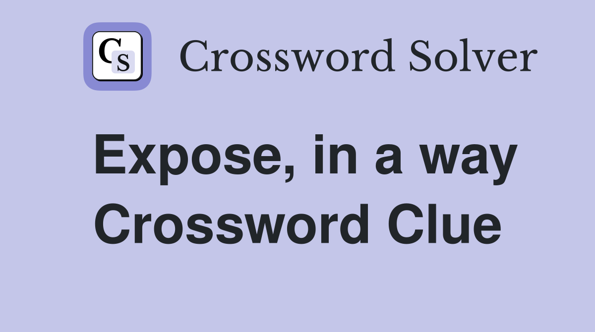 Expose, in a way - Crossword Clue Answers - Crossword Solver Expose, in a way - Crossword Clue Answers - Crossword Solver
